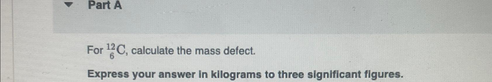 Solved Part AFor ?612C, ﻿calculate the mass defect.Express | Chegg.com