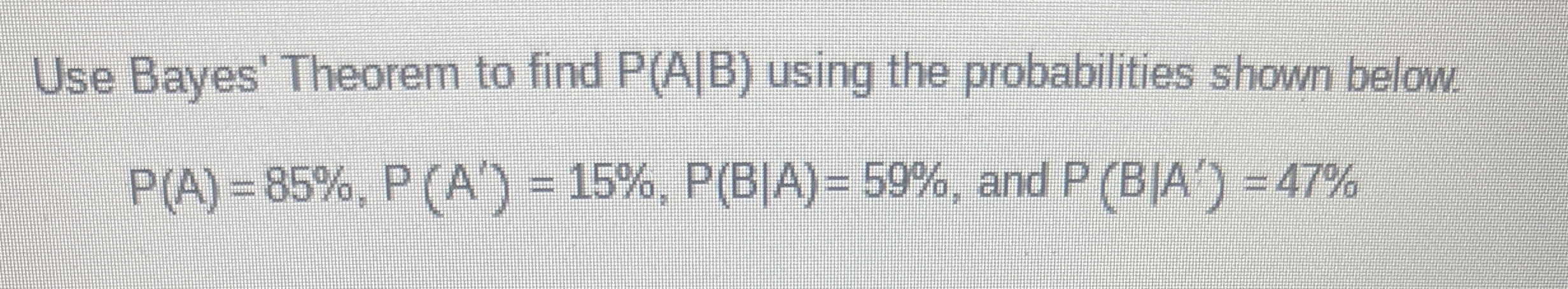 Solved Use Bayes' Theorem to find P(A|B) ﻿using the | Chegg.com