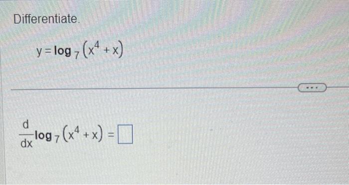 Solved Differentiate. y=log7(x4+x) dxdlog7(x4+x)= | Chegg.com