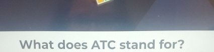 Solved What does ATC stand for? | Chegg.com
