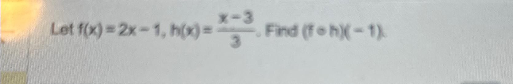 Solved Let f(x)=2x-1,h(x)=x-33. ﻿Find (f@h)(-1) | Chegg.com