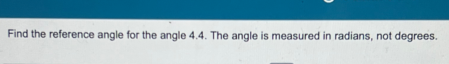 Solved Find the reference angle for the angle 4.4. ﻿The | Chegg.com