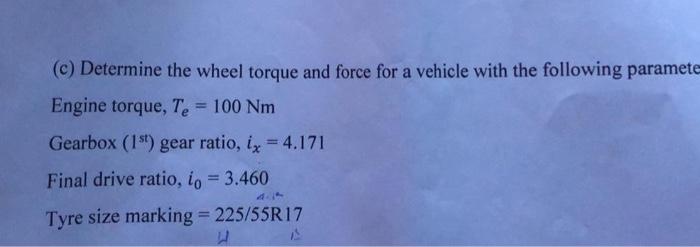 Solved а (c) Determine the wheel torque and force for a | Chegg.com