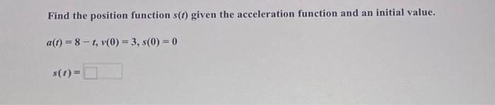Solved Find the position function s(t) given the | Chegg.com