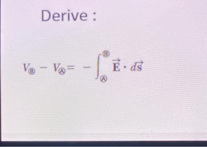 Solved Derive : V⊛−V⊛=−∫A˚®E⋅ds | Chegg.com