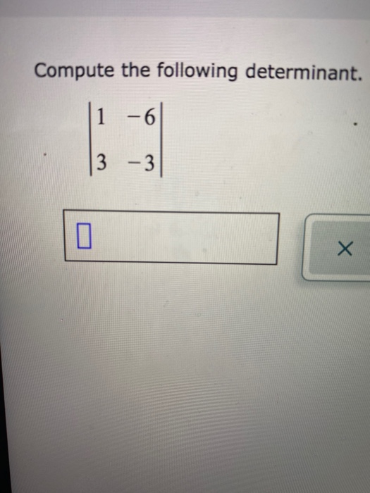 Solved Compute the following determinant. 1 - 6 - 13 - 3 X | Chegg.com