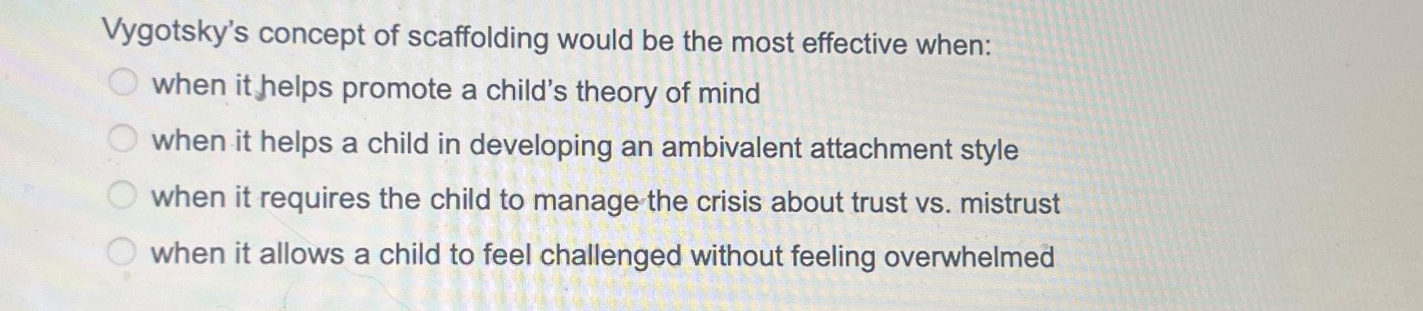 Solved Vygotsky's concept of scaffolding would be the most | Chegg.com