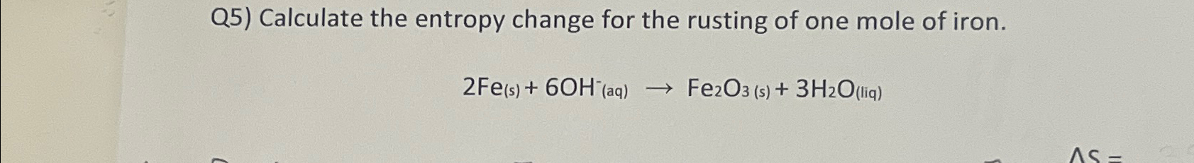 Solved Q5) ﻿Calculate the entropy change for the rusting of | Chegg.com