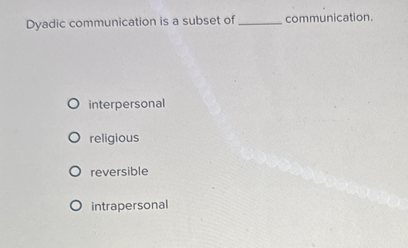 Solved Dyadic communication is a subset of | Chegg.com