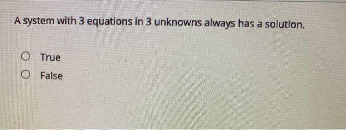 Solved A system with 3 equations in 3 unknowns always has a | Chegg.com