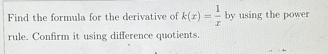 Solved Find the formula for the derivative of k(x)=1x ﻿by | Chegg.com