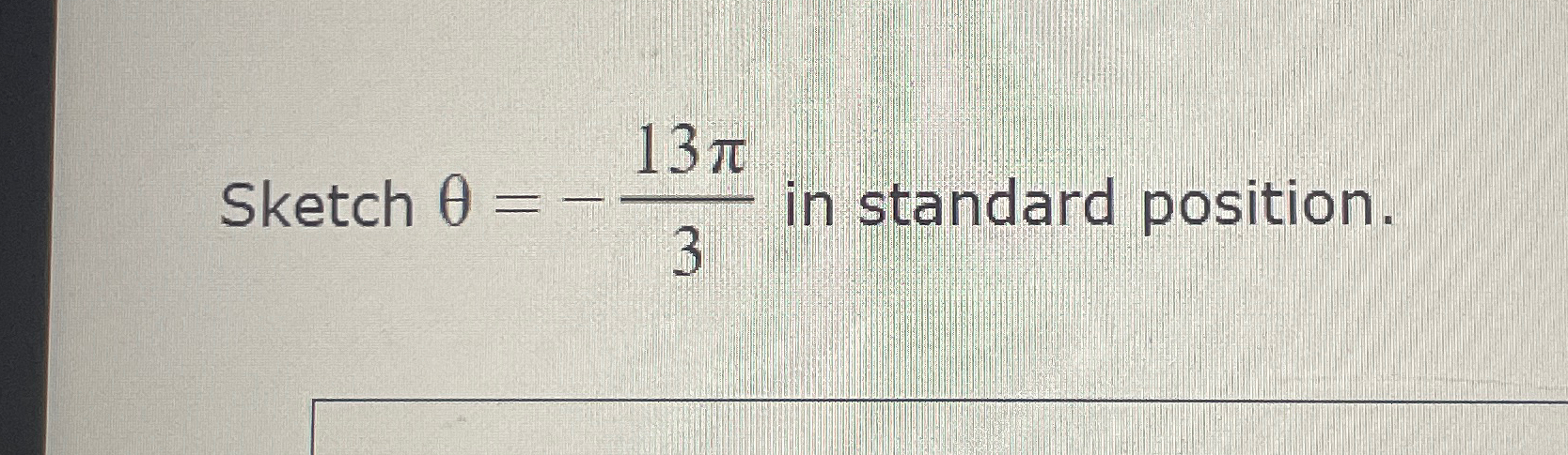 Solved Sketch θ=-13π3 ﻿in standard position. | Chegg.com