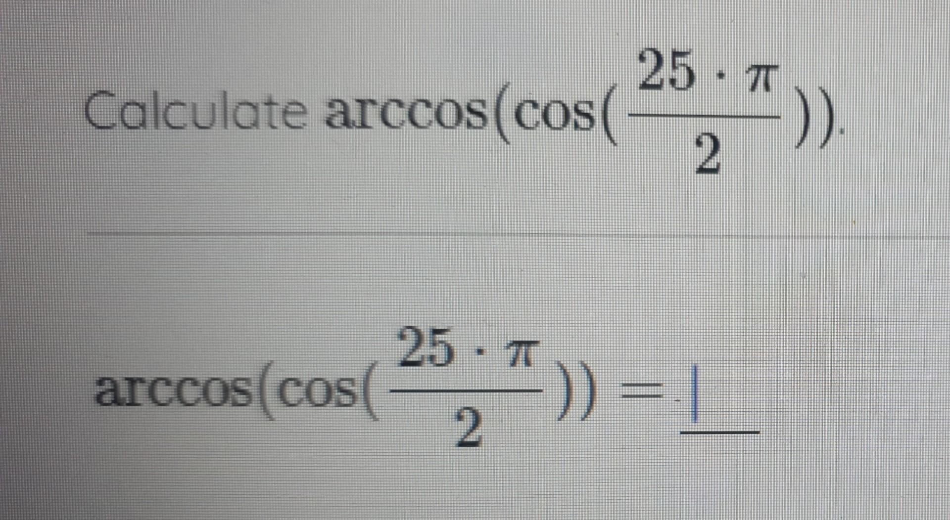 Solved Calculate arccos(cos(225⋅π)). arccos(cos(225⋅π))= | Chegg.com