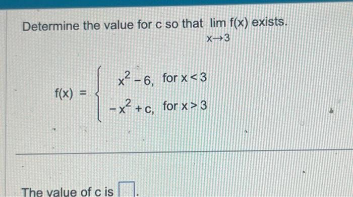 Solved Determine the value for c so that lim f(x) exists. | Chegg.com