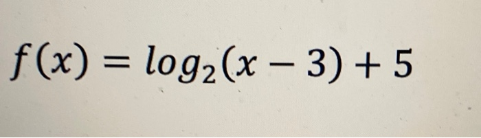 Solved f(x) = log2(x – 3) + 5 | Chegg.com