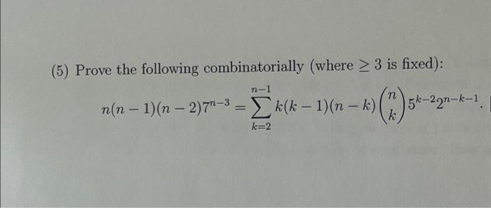 Solved (5) Prove the following combinatorially (where ≥3 is | Chegg.com