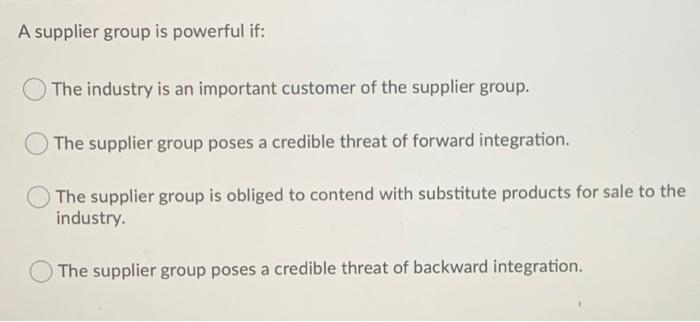Solved A supplier group is powerful if: The industry is an | Chegg.com