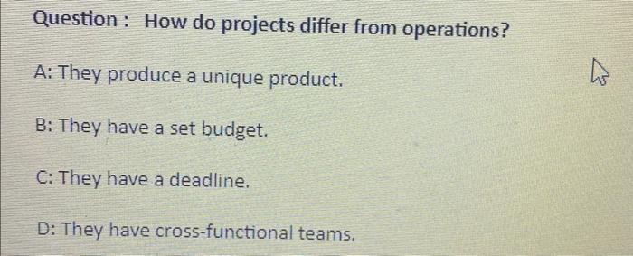 Solved Question : How do projects differ from operations? A: | Chegg.com