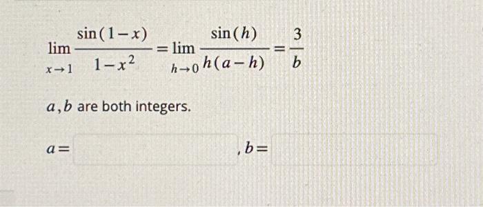 Solved limx→11−x2sin(1−x)=limh→0h(a−h)sin(h)=b3 a,b are both | Chegg.com