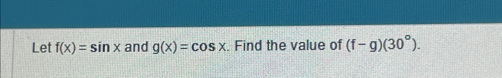 Solved Let f(x)=sinx ﻿and g(x)=cosx. ﻿Find the value of | Chegg.com