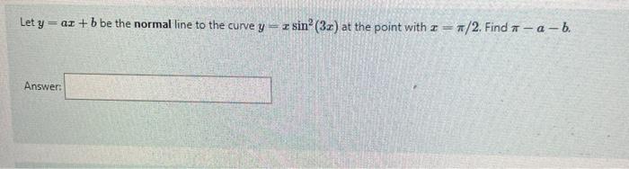 Solved Let y=ax+b be the normal line to the curve | Chegg.com