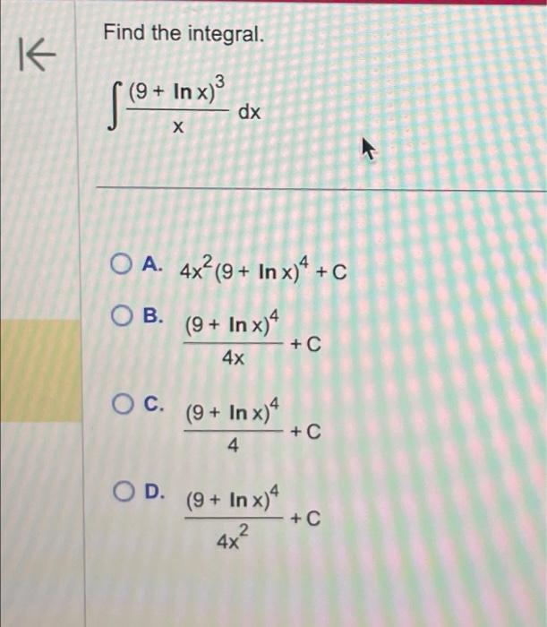 Solved Find the integral. ∫x(9+lnx)3dx A. 4x2(9+lnx)4+C B. | Chegg.com