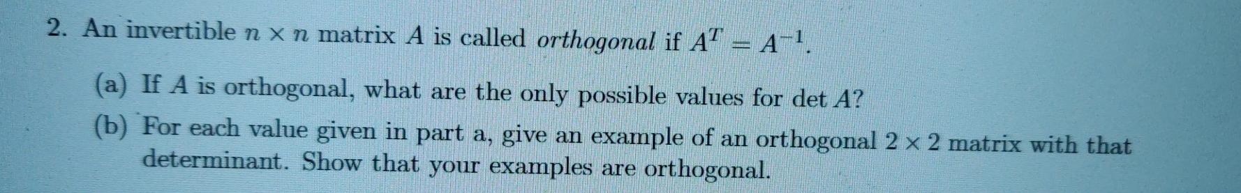 Solved 2. An invertible n x n matrix A is called orthogonal | Chegg.com