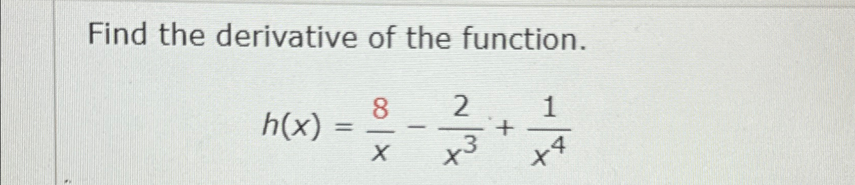 Solved Find the derivative of the function.h(x)=8x-2x3+1x4 | Chegg.com