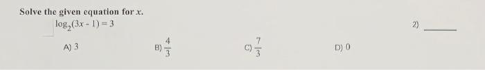 Solved Solve the given equation for x. log2(3x−1)=3 2) A) 3 | Chegg.com