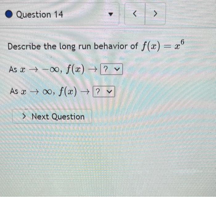 Solved Question 14 Describe the long run behavior of f(x)=x6 | Chegg.com