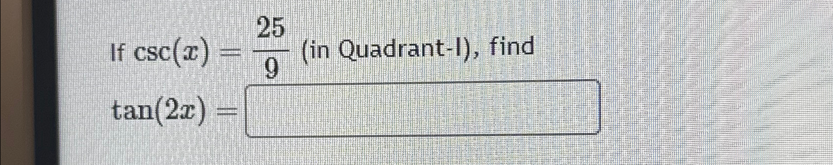 Solved If csc(x)=259 (in Quadrant-I), ﻿find tan(2x)= | Chegg.com