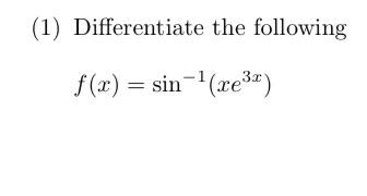 Solved (1) Differentiate the following f(x)=sin−1(xe3x) | Chegg.com