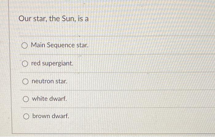 Our star, the Sun, is a Main Sequence star. red | Chegg.com