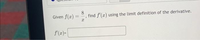 Solved Given f(x)=x8, find f′(x) using the limit definition | Chegg.com