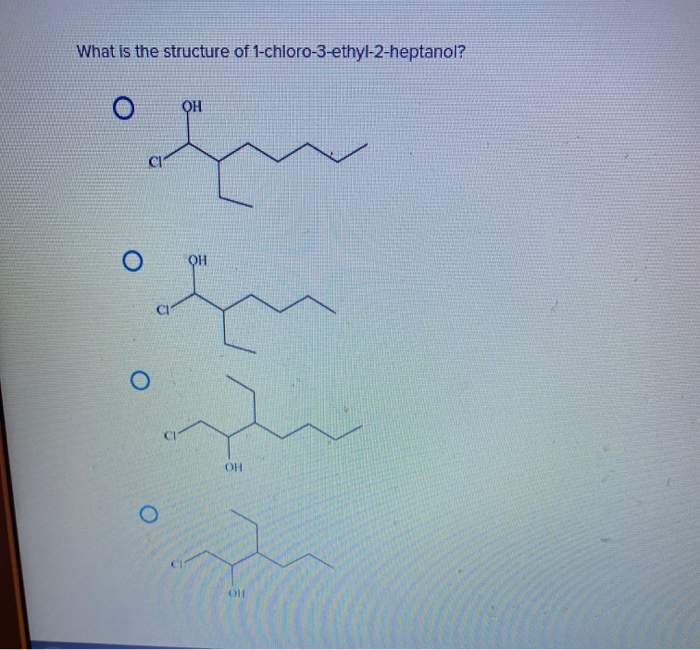 Solved What is the structure of 1-chloro-3-ethyl-2-heptanol? | Chegg.com