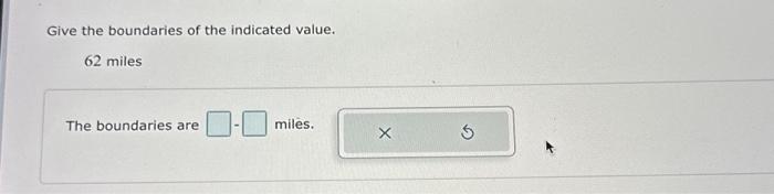 Solved Give the boundaries of the indicated value. 62 miles | Chegg.com