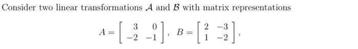 Solved Consider two linear transformations A and B with | Chegg.com