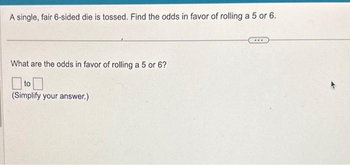 Solved A single, fair 6 -sided die is tossed. Find the odds | Chegg.com