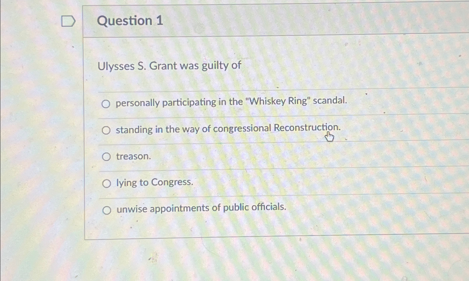 Solved Question 1Ulysses S. ﻿Grant was guilty ofpersonally | Chegg.com