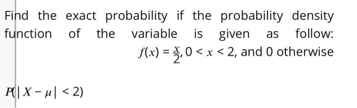 Solved Find the exact probability if the probability density | Chegg.com