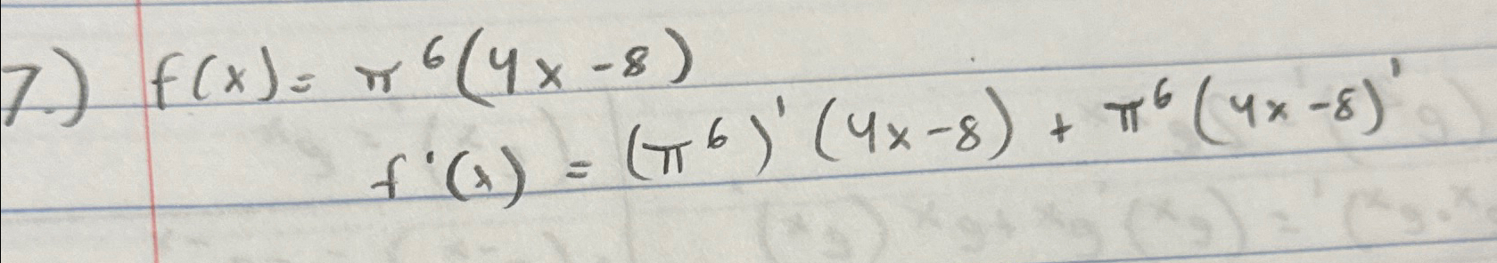 Solved 7.)f(x)=π6(4x-8)f'(x)=(π6)'(4x-8)+π6(4x-8)' | Chegg.com