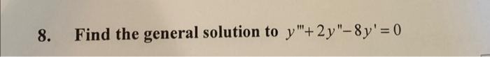 Solved 8. Find the general solution to y′′′+2y′′−8y′=0 | Chegg.com