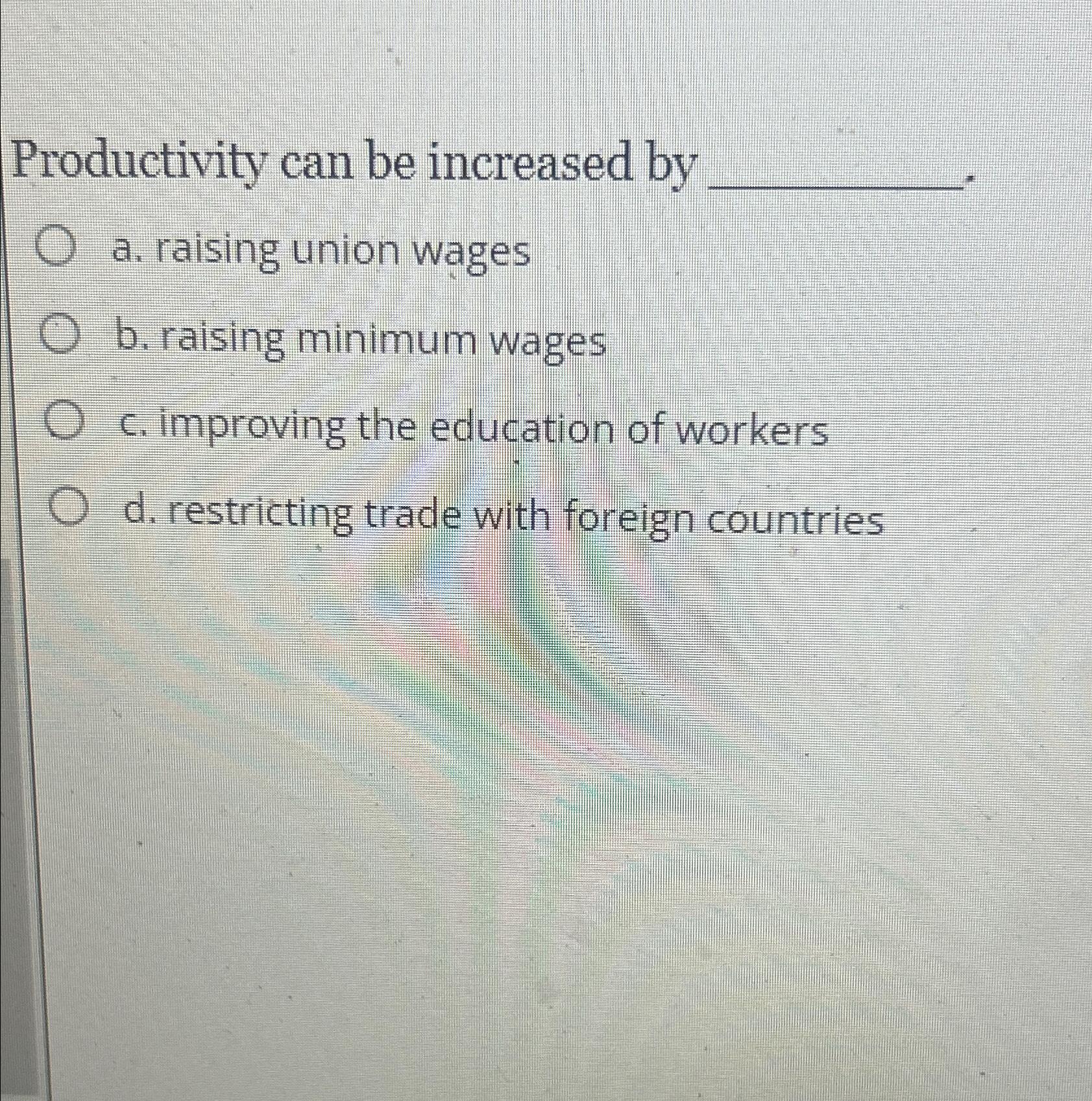 Solved Productivity can be increased bya. ﻿raising union | Chegg.com
