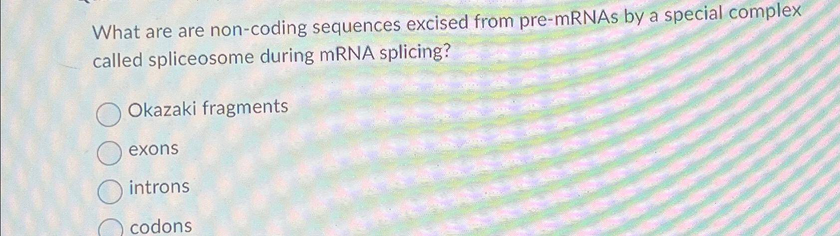 What are are non-coding sequences excised from | Chegg.com