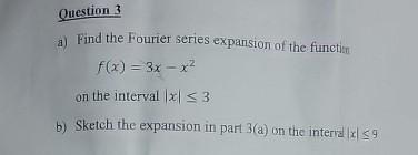 Solved Question 3a) ﻿Find the Fourier series expansion of | Chegg.com