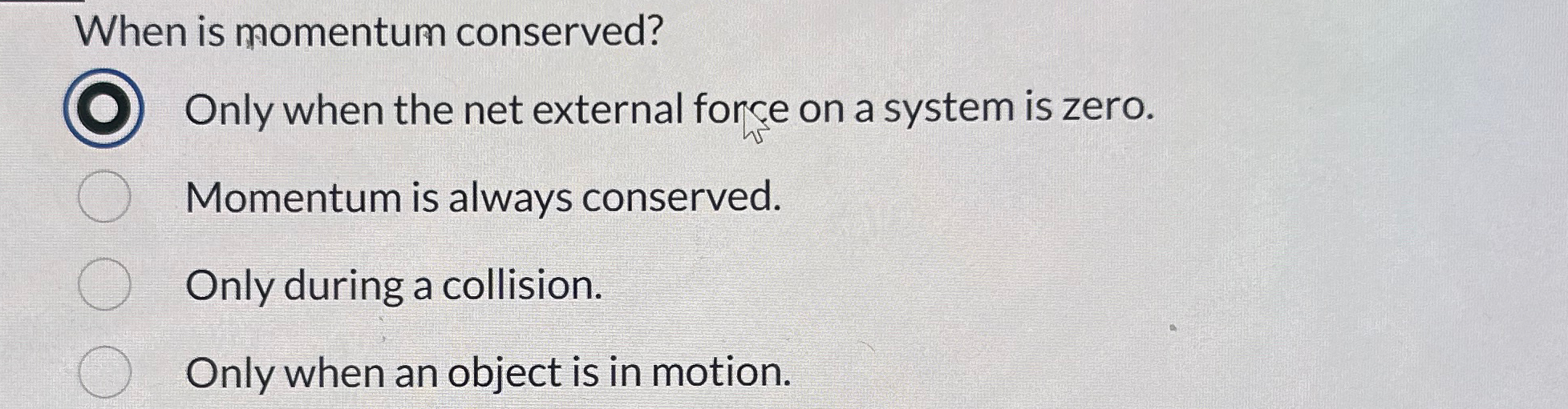 Solved When is momentum conserved? ﻿Only when the net | Chegg.com
