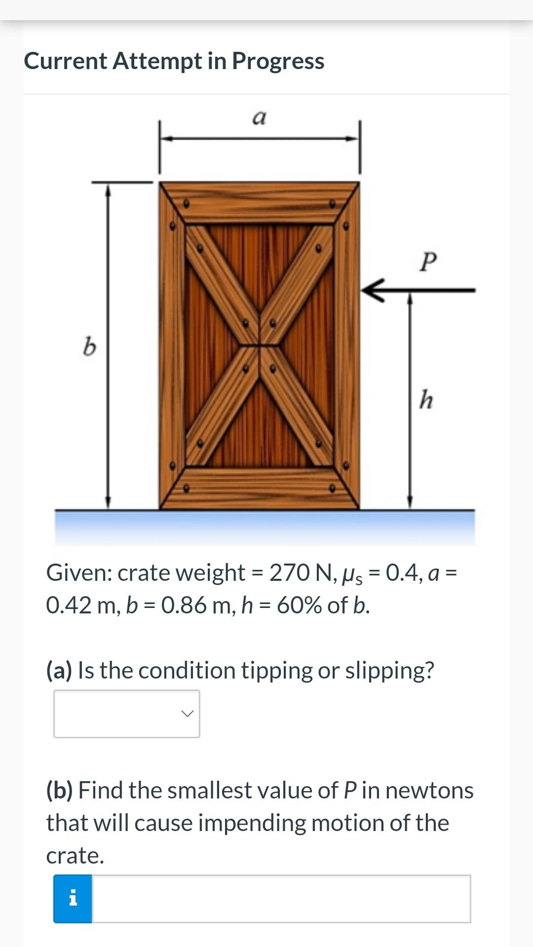 Solved Given: crate weight = 270 N,us = 0.4,a= 0.42 m, b= | Chegg.com