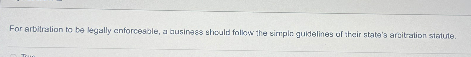 Solved For arbitration to be legally enforceable, a business | Chegg.com