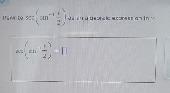 Solved Rewrite sec(sin-1(v2)) ﻿as an algebraic expression in | Chegg.com