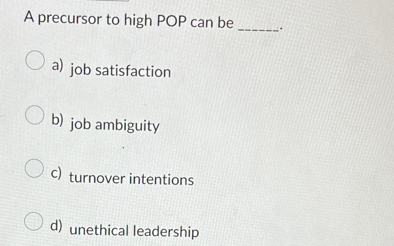 Solved A precursor to high POP can bea) ﻿job satisfactionb) | Chegg.com